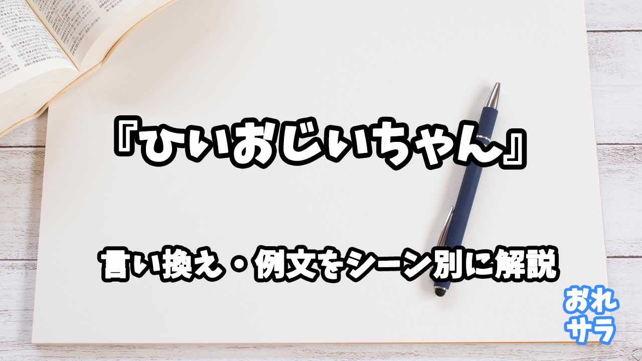 『ひいおじいちゃん』の意味と類語や言い換えをシーン別に解説 おれサラ